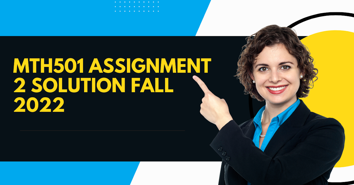 MTH501 Assignment 2 Solution Fall 2022 - MTH501 Assignment Solution ... MTH501 Assignment 2 Solution Fall 2022 - MTH501 Assignment Solution ...